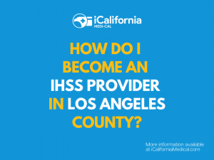 How to Become an IHSS Provider (2022 Guide) - California Medi-Cal Help